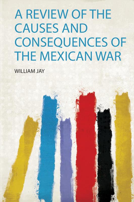 Buy A Review of the Causes and Consequences of the Mexican War Book ...