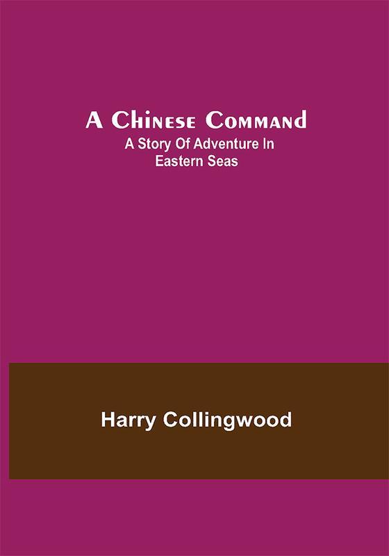 Buy A Chinese Command; A Story of Adventure in Eastern Seas Book Online ...
